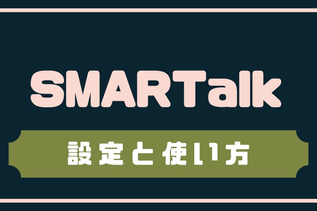 SMARTalk（スマトーク）の設定と使い方【初心者向け】
